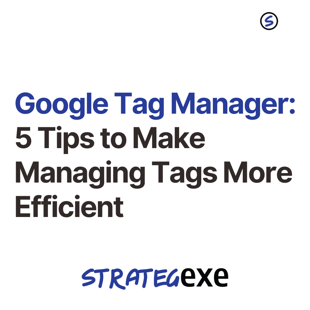 Google Tag Manager: 5 Tips to Make Managing Tags More Efficient - Markexe